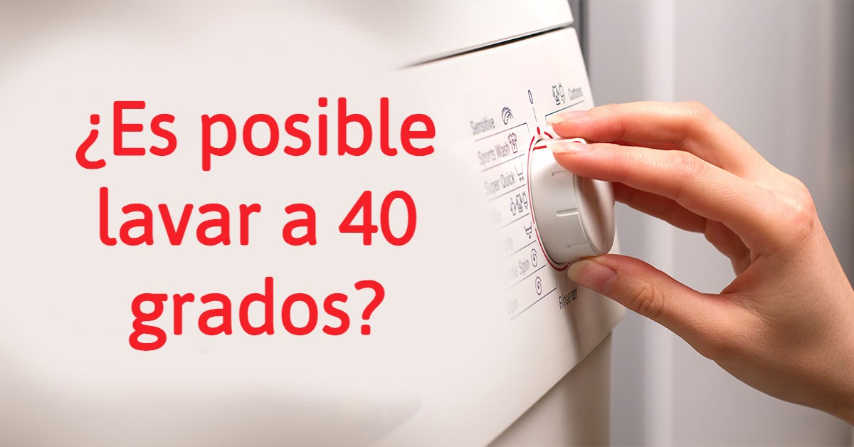 Lavado a 40 grados: todos los detalles - Simplemente Genial